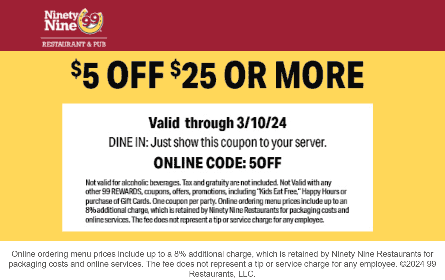 $5 off $25 at Ninety Nine restaurants, or online via promo code 5OFF # ...